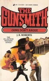 Guns Don't Argue (The Gunsmith, #112) by J.R. Roberts | Goodreads