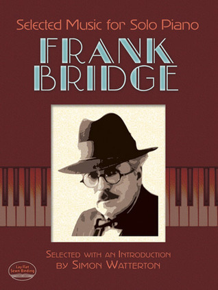 Selected Music for Solo Piano by Frank Bridge | Goodreads