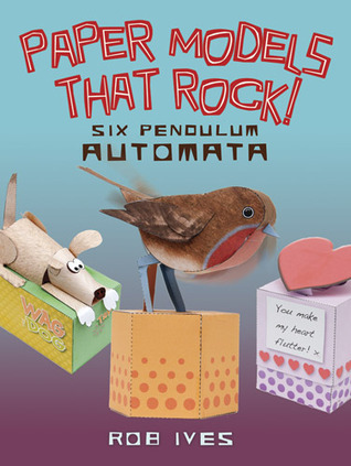 Paper Models That Rock!: Six Pendulum Automata by Rob Ives | Goodreads