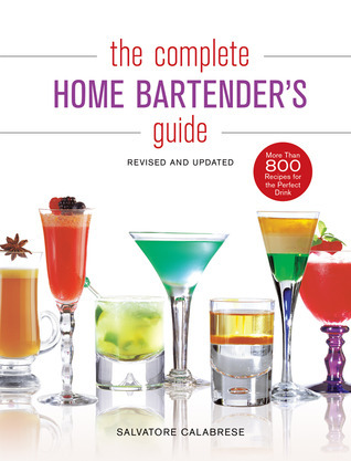 The Complete Home Bartender's Guide by Salvatore Calabrese | Goodreads