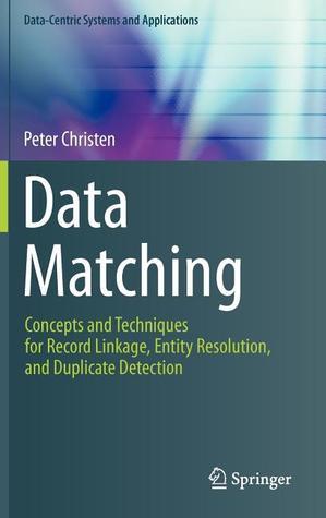 Data Matching: Concepts and Techniques for Record Linkage, Entity Resolution, and Duplicate ...
