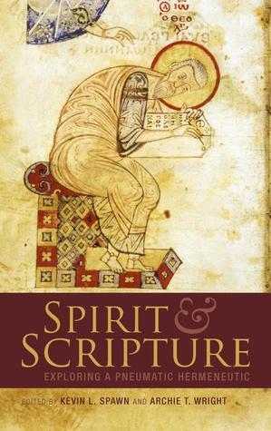 Spirit and Scripture: Exploring a Pneumatic Hermeneutic by Kevin L ...