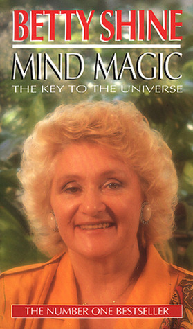 Mind Magic: The Key to the Universe by Betty Shine | Goodreads