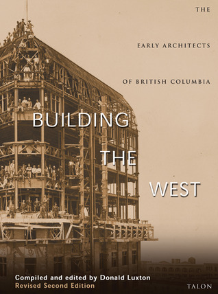 Building the West: The Early Architects of British Columbia by Donald ...