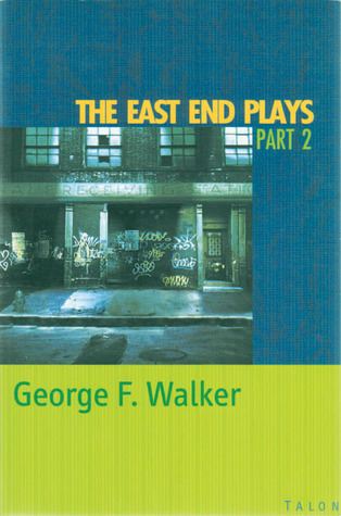 The East End Plays: Part 2 by George F. Walker | Goodreads