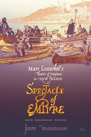 Spectacle of Empire: Marc Lescarbot's Theatre of Neptune in New France ...