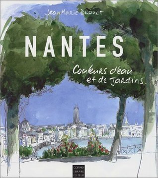 Nantes : Couleurs d'eau et de jardins by Jean-Marie Drouet | Goodreads