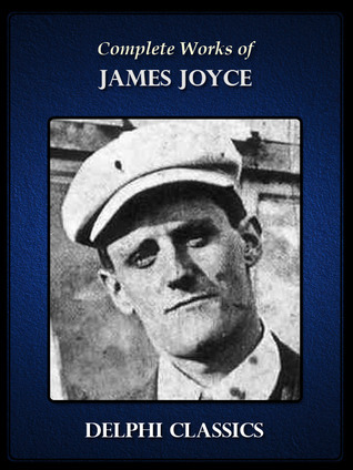 Complete Works of James Joyce (Illustrated) by James Joyce | Goodreads
