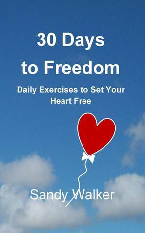 30 Days to Freedom: Daily Exercises to Set Your Heart Free by Sandy ...