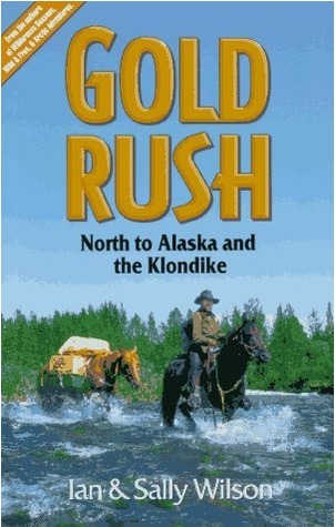 Gold Rush Reliving The Klondike Adventure In Canada's North by Ian ...