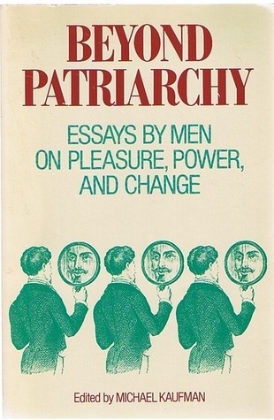 Beyond Patriarchy: Essays by Men on Pleasure, Power, and Change by ...