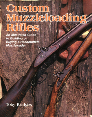 Custom Muzzleloading Rifles: An Illustrated Guide to Building or Buying ...
