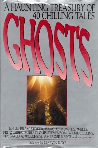 Ghosts: A Haunting Treasury of 40 Chilling Tales by Marvin Kaye | Goodreads
