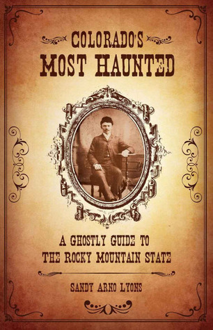 Colorado's Most Haunted, A Ghostly Guide to the Rocky Mountain State by ...