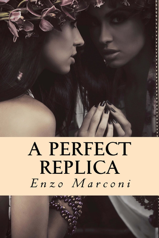 A Perfect Replica by Enzo Marconi | Goodreads