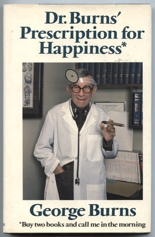 Doctor Burns' Prescription for Happiness by George Burns | Goodreads