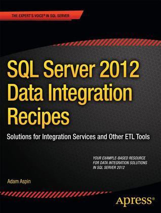 SQL Server 2012 Data Integration Recipes: Solutions for Integration Services and Other ETL Tools ...