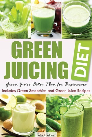 Green Juicing Diet: Green Juice Detox Plan for Beginners—Includes Green ...