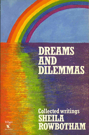 Dreams and Dilemmas: Collected Writings by Sheila Rowbotham | Goodreads