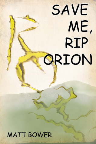 Save Me, Rip Orion by Matt Bower | Goodreads