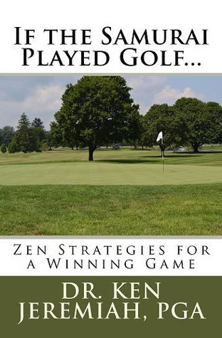 If the Samurai Played Golf...Zen Strategies for a Winning Game by Ken ...