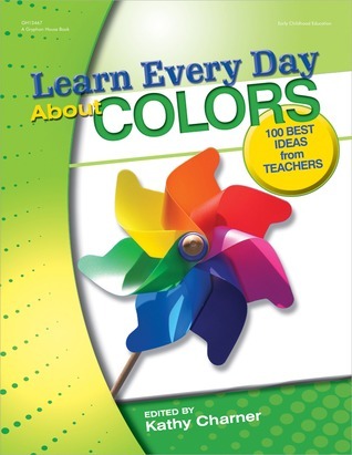 Learn Every Day About Colors: 100 Best Ideas from Teachers by Kathy ...