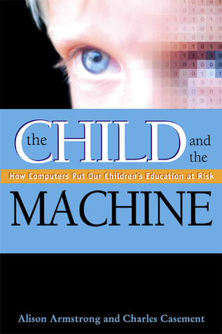 The Child and the Machine: How Computers Put Our Children's Education ...