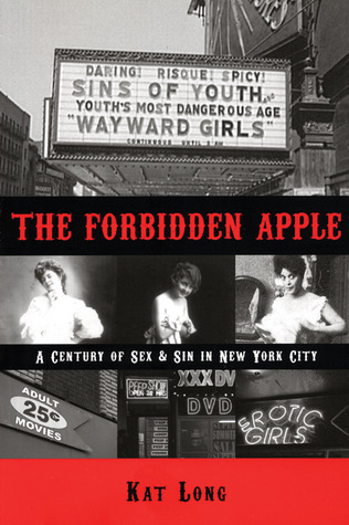 The Forbidden Apple: A Century of Sex & Sin in New York City by Kat ...