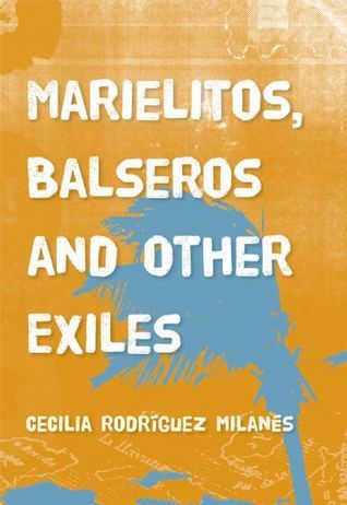 Marielitos, Balseros and Other Exiles by Cecilia Rodriguez Milanes ...