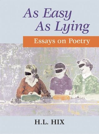 As Easy As Lying: Essays on Poetry by H.L. Hix | Goodreads