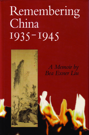 Remembering China 1935-1945 (MVP) by Bea Exner Liu | Goodreads