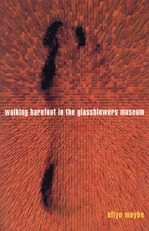 Walking Barefoot In Glassblowers Museum by Ellyn Maybe | Goodreads