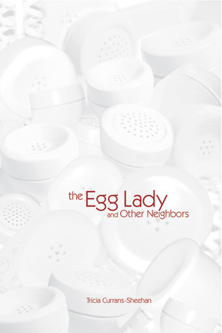 The Egg Lady and Other Neighbors by Tricia Currans-Sheehan | Goodreads