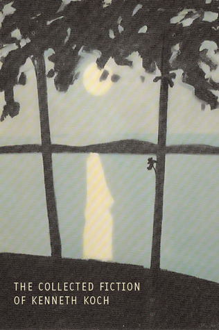 The Collected Fiction by Kenneth Koch | Goodreads