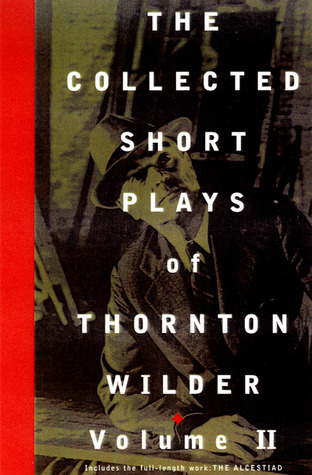 The Collected Short Plays of Thornton Wilder, Volume II by Thornton ...
