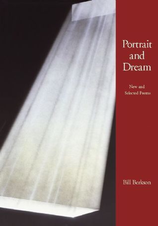 Portrait and Dream: New and Selected Poems by Bill Berkson | Goodreads