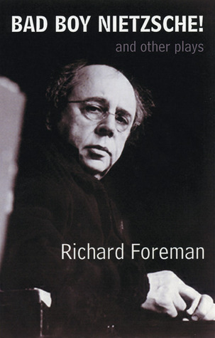Bad Boy Nietzsche! and Other Plays by Richard Foreman | Goodreads