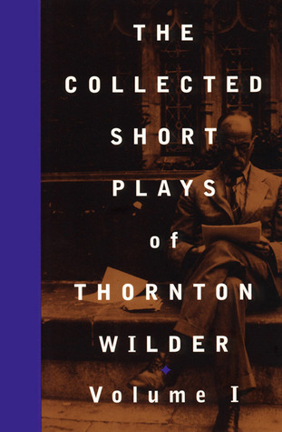 The Collected Short Plays of Thornton Wilder, Volume I by Thornton ...