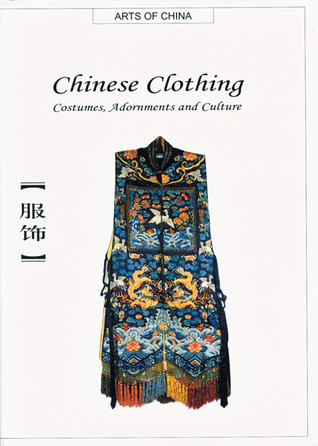 Chinese Clothing: Costumes, Adornments and Culture by Shaorong Yang ...