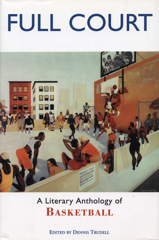 Full Court: Stories & Poems for Hoop Fans by Dennis Trudell | Goodreads