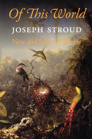 Of This World: New and Selected Poems by Joseph Stroud | Goodreads