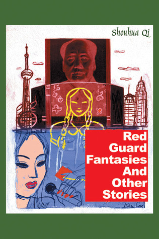 Red Guard Fantasies and Other Stories by Shouhua Qi | Goodreads