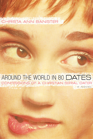 Around the World in 80 Dates: Confessions of a Christian Serial Dater ...