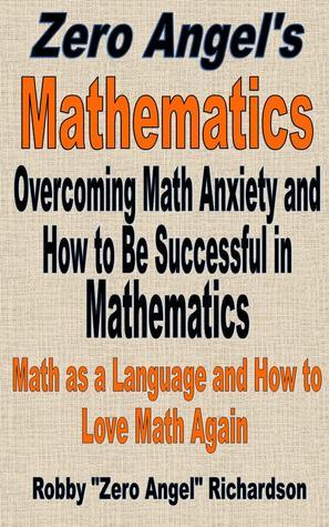 Overcoming Math Anxiety and How to Be Successful in Mathematics by Zero ...