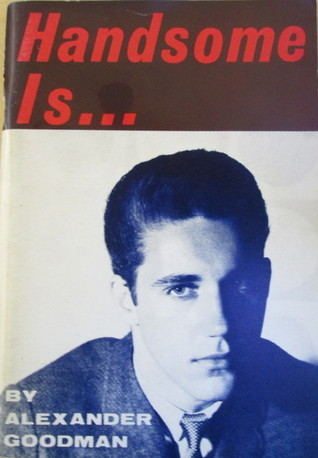 Handsome Is... by Alexander Goodman | Goodreads