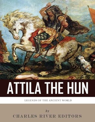 Legends of the Ancient World: Attila the Hun by Charles River Editors ...