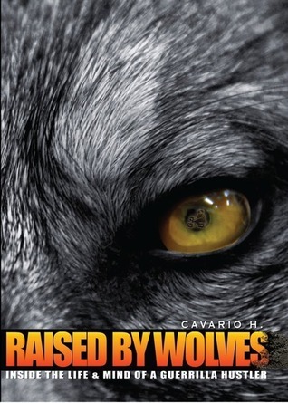 Raised by Wolves : Inside the Life & Mind of a Guerrilla Hustler by ...