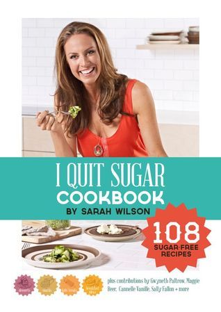 I Quit Sugar Cookbook by Sarah Wilson | Goodreads