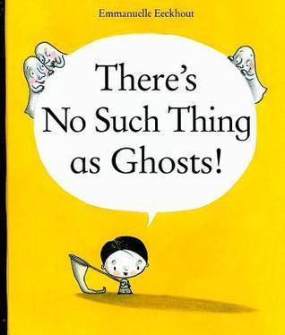 There's No Such Thing As Ghosts! by Emmanuelle Eeckhout | Goodreads
