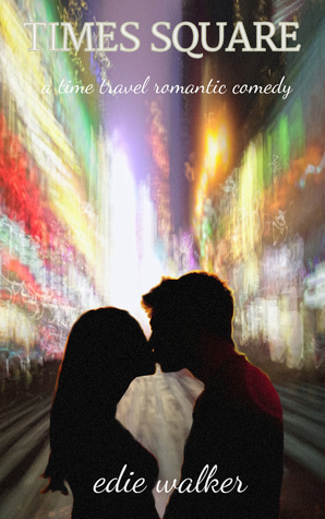 Times Square (a time travel romantic comedy) by Edie Walker | Goodreads
